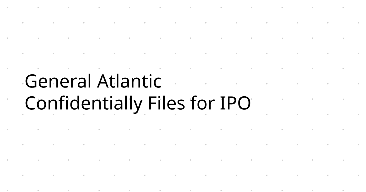 General Atlantic Confidentially Files for IPO