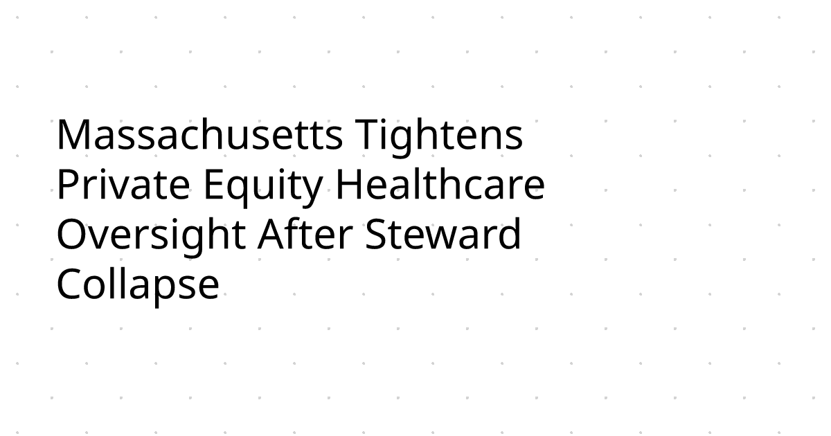 Massachusetts Tightens Private Equity Healthcare Oversight After ...