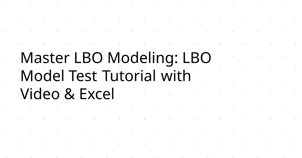 Master LBO Modeling: LBO Model Test Tutorial with Video & Excel