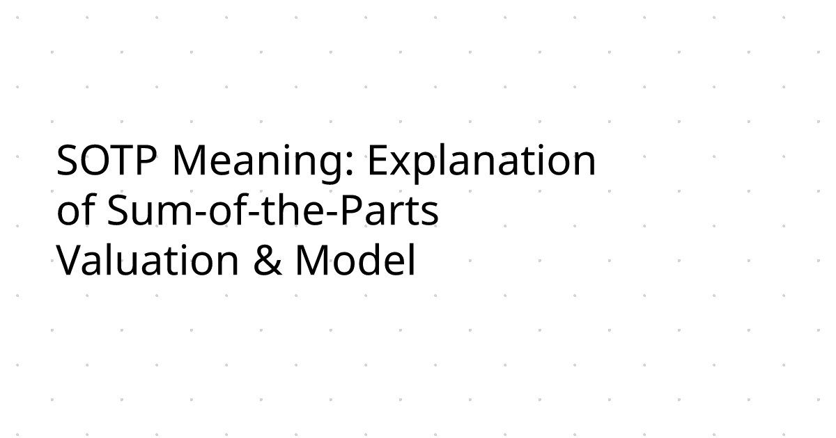 SOTP Meaning: Explanation of Sum-of-the-Parts Valuation & Model