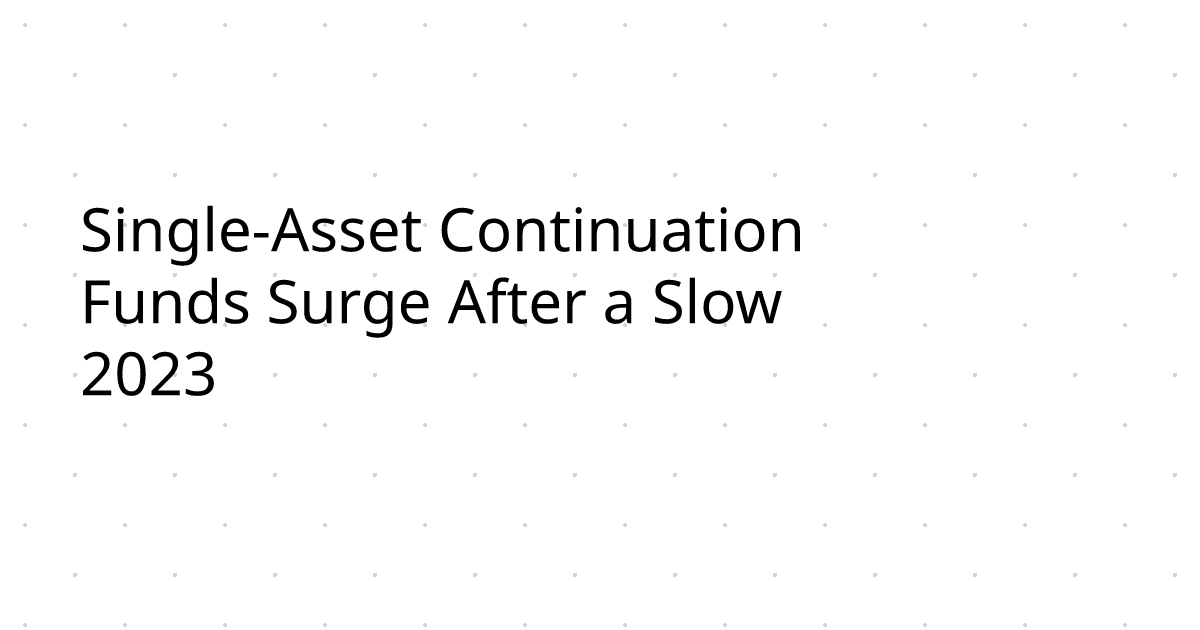 Single-Asset Continuation Funds Surge After a Slow 2023
